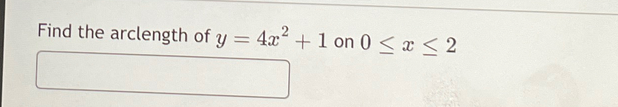 Solved Find the arclength of y=4x2+1 ﻿on 0≤x≤2 | Chegg.com