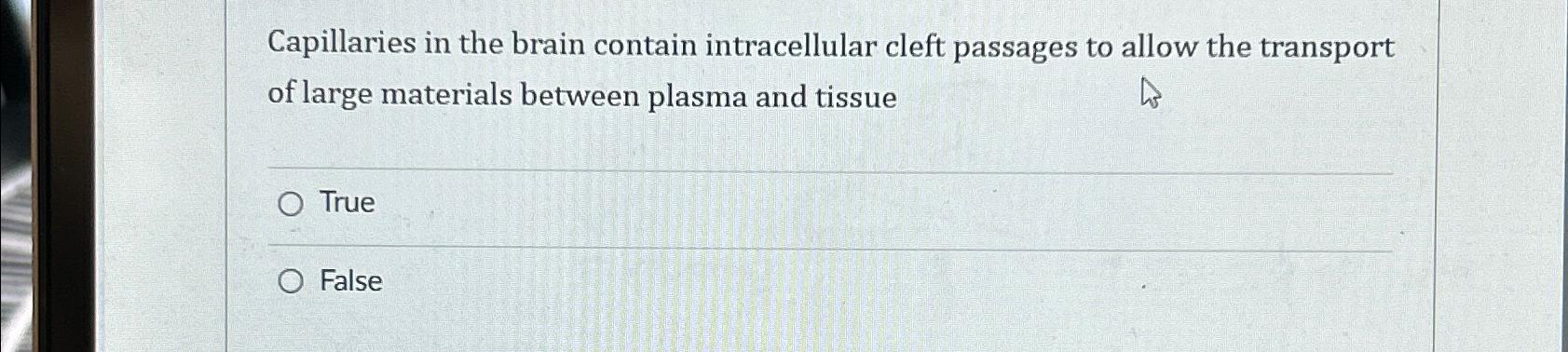 Solved Capillaries in the brain contain intracellular cleft | Chegg.com