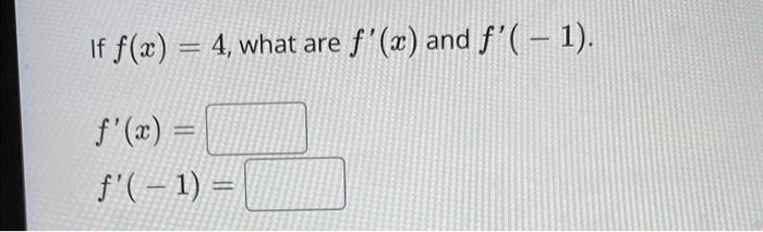 Solved If f(x)=4, what are f′(x) and f′(−1) | Chegg.com