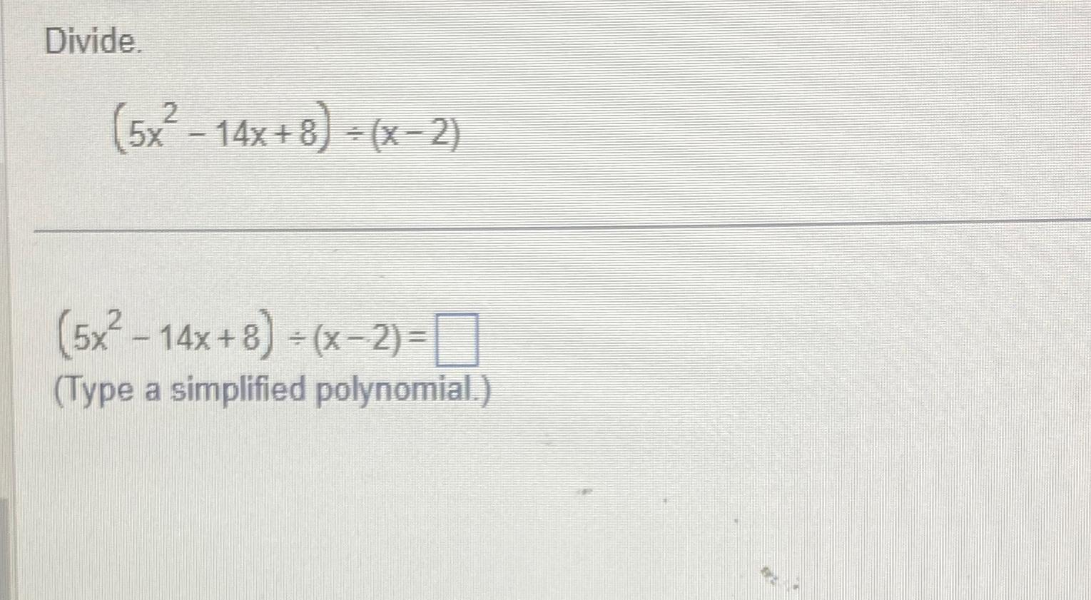 Solved Divide.(5x2-14x+8)÷(x-2)(5x2-14x+8)÷(x-2)=(Type a | Chegg.com