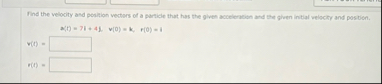 [Solved]: Find the velocity and position vectors of a partic