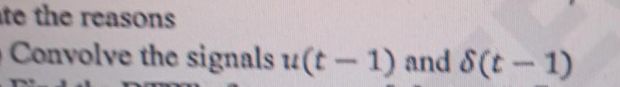 Solved te the reasons Convolve the signals u(t−1) and δ(t−1) | Chegg.com