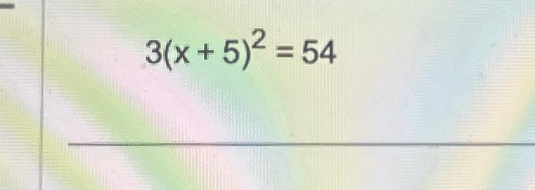 Solved 3(x+5)2=54 | Chegg.com