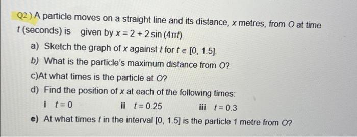 Solved Q2 ) A particle moves on a straight line and its | Chegg.com