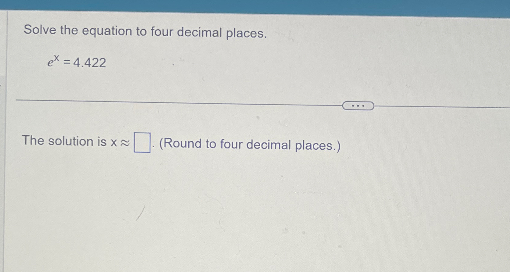 Solved Solve the equation to four decimal places.ex=4.422The | Chegg.com