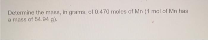 Solved Determine the mass, in grams, of 0.470 moles of Mn (1 | Chegg.com