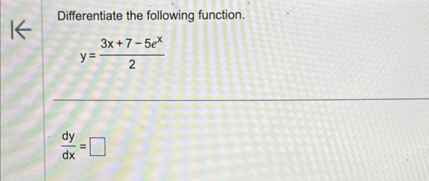 Solved Differentiate the following function.y=3x+7-5ex2dydx= | Chegg.com