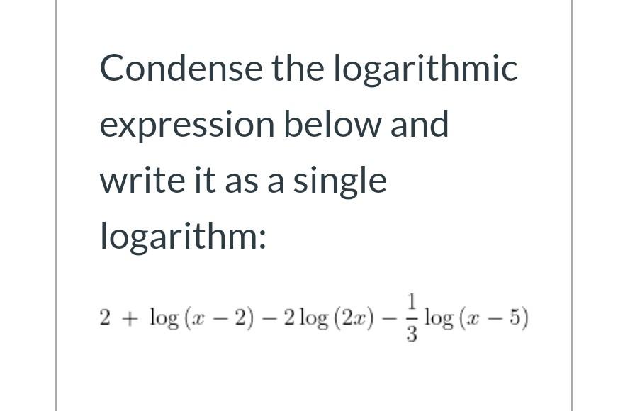 Solved Condense the logarithmic expression below and write | Chegg.com