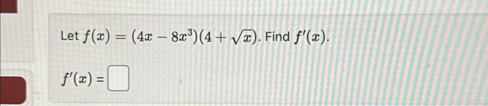 Solved Let f(x)=(4x-8x3)(4+x2). ﻿Find f'(x).f'(x)= | Chegg.com