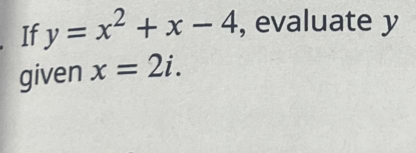 Solved If y=x2+x-4, ﻿evaluate y ﻿given x=2i. | Chegg.com