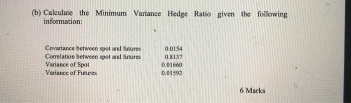 Solved (b) Calculate the Minimum Variance Hedge Ratio given | Chegg.com