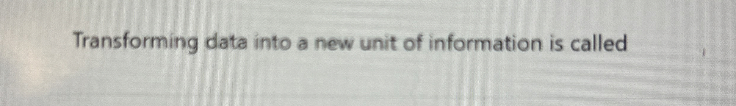 Solved Transforming data into a new unit of information is | Chegg.com