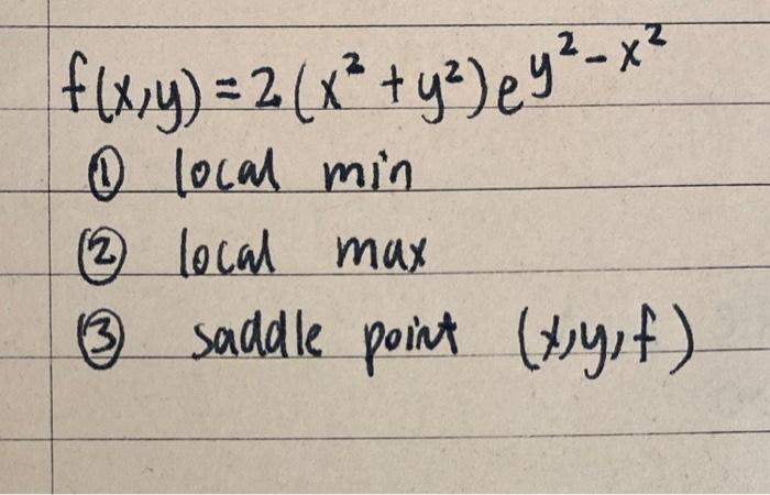 Solved f(x,y)=2(x2+y2)ey2−x2 (1) local min (2) local max | Chegg.com