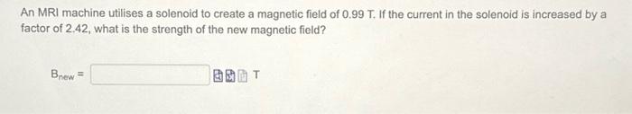 Solved An MRI machine utilises a solenoid to create a | Chegg.com