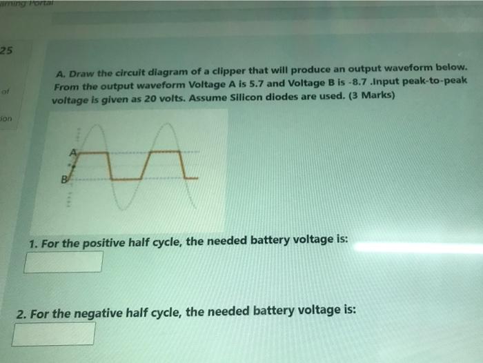 Solved 25 A. Draw the circuit diagram of a clipper that will | Chegg.com