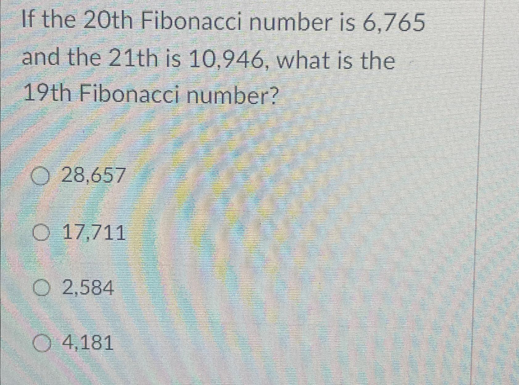 Solved If the 20 ﻿th Fibonacci number is 6,765 ﻿and the 21 | Chegg.com