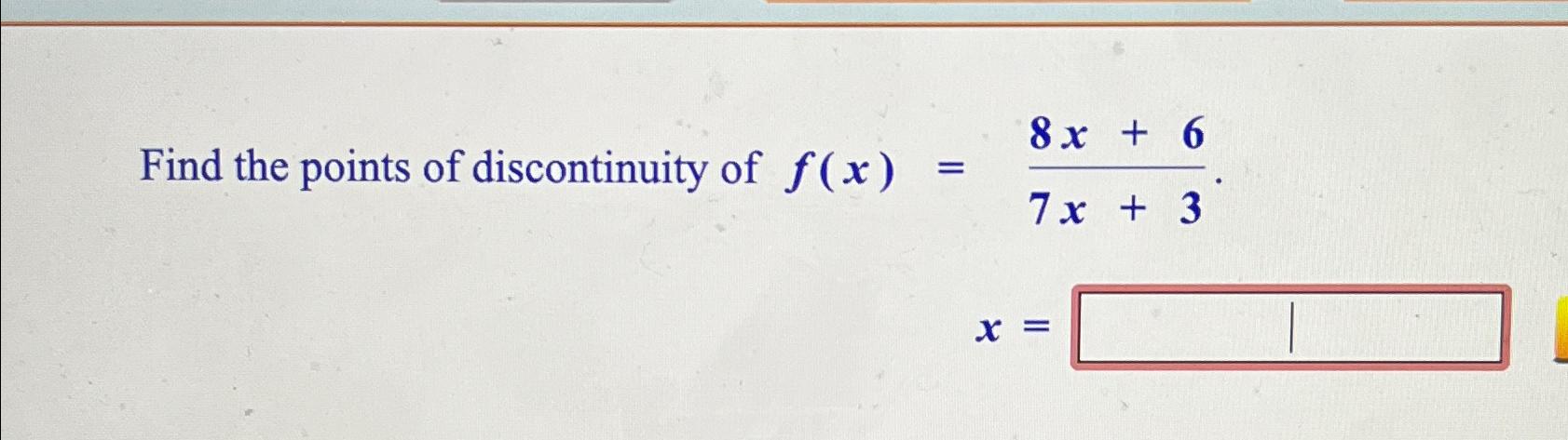 Solved Find the points of discontinuity of f(x)=8x+67x+3.x= | Chegg.com