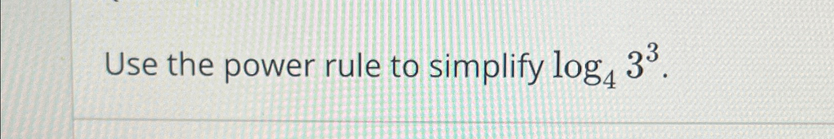 Solved Use the power rule to simplify log433. | Chegg.com