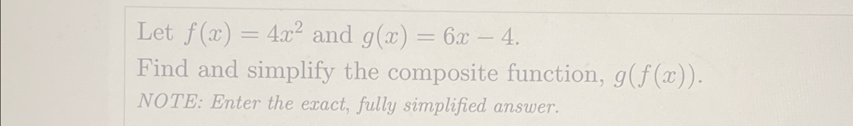 Solved Let f(x)=4x2 ﻿and g(x)=6x-4.Find and simplify the | Chegg.com