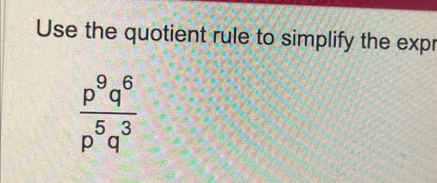 Solved Use the quotient rule to simplify the expp9q6p5q3 | Chegg.com