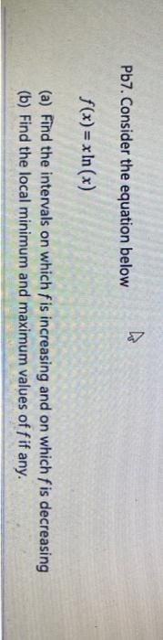 Solved Pb7. Consider the equation below f(x)=xln(x) (a) Find | Chegg.com