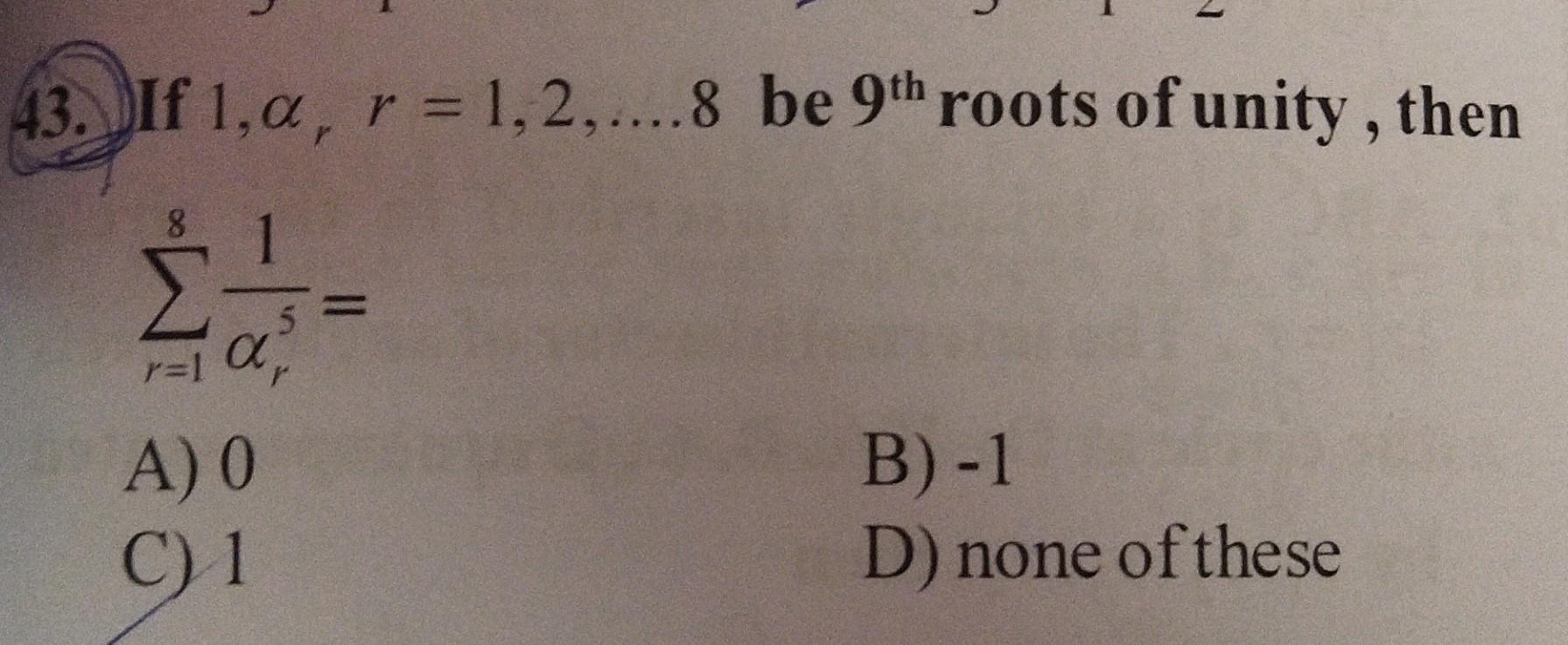 Solved 43. If 1,α,r=1,2,….8 be 9th roots of unity, then | Chegg.com