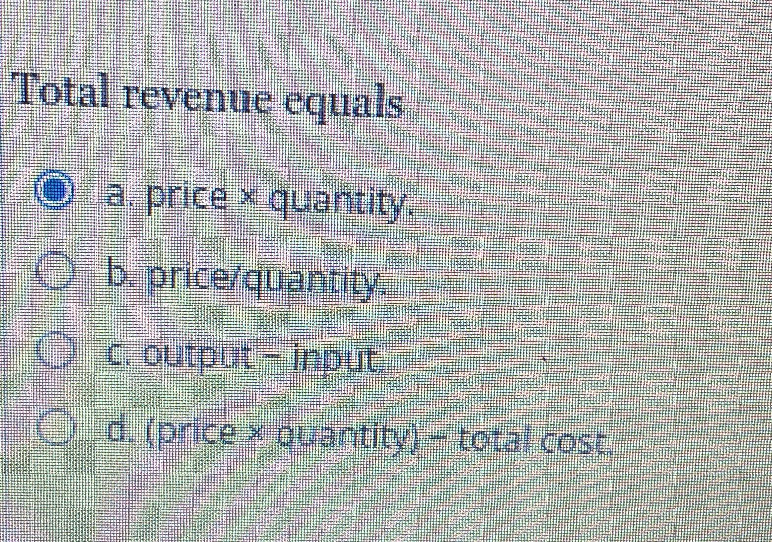 Solved Total revenue equalsa. ﻿price × ﻿quantityb. | Chegg.com