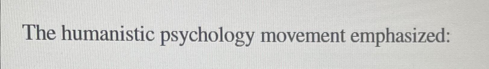 Solved The humanistic psychology movement emphasized: | Chegg.com