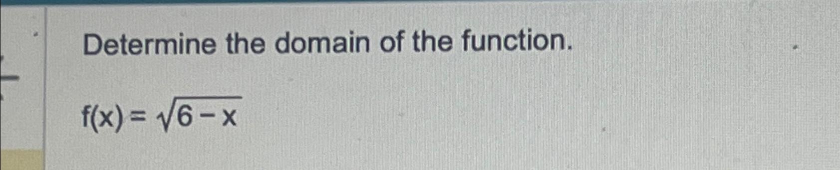 Solved Determine the domain of the function.f(x)=6-x2 | Chegg.com