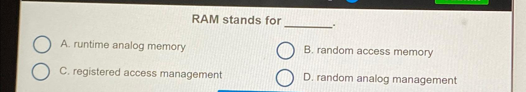 Solved RAM stands forA. ﻿runtime analog memoryB. ﻿random | Chegg.com