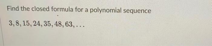 Solved Find the closed formula for a polynomial sequence 3, | Chegg.com