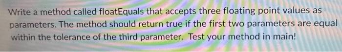 Solved Write a method called floatEquals that accepts three | Chegg.com