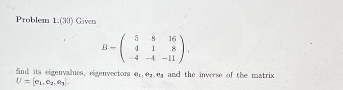 Solved Problem 1.(30) Given B = 5 8 4 1 -4 -4 -11 16 8 find | Chegg.com