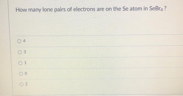 Solved How many lone pairs of electrons are on the Se atom | Chegg.com