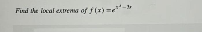 Solved Find the local extrema of f(x)=ex3−3x | Chegg.com