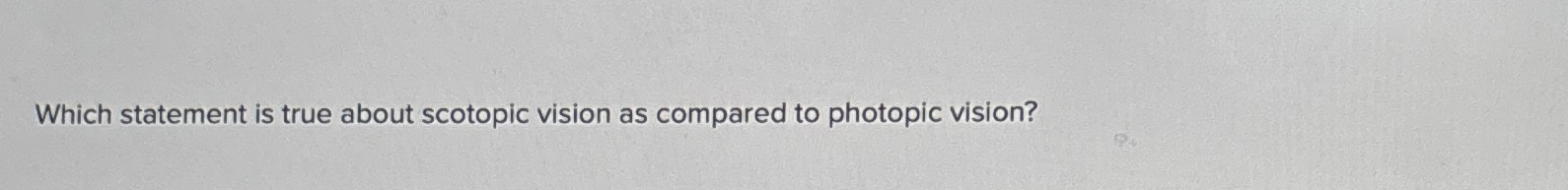 Solved Which statement is true about scotopic vision as | Chegg.com