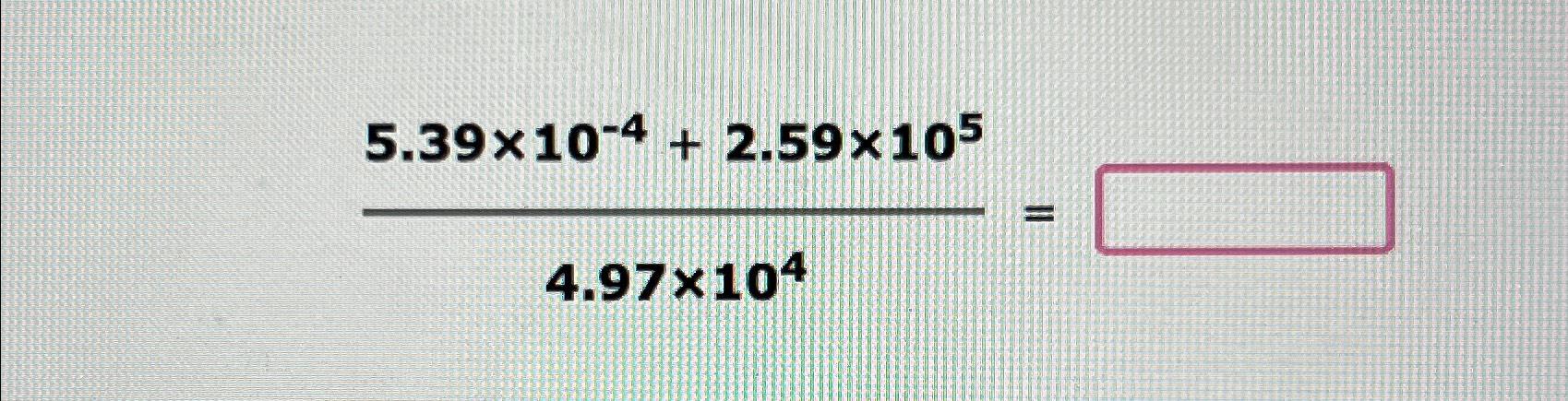 Solved 5.39×10-4+2.59×1054.97×104= | Chegg.com