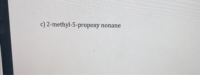Solved c) 2-methyl-5-propoxy nonane Knowledge/Understanding | Chegg.com
