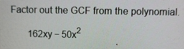 Solved Factor out the GCF from the polynomial.162xy-50x2 | Chegg.com
