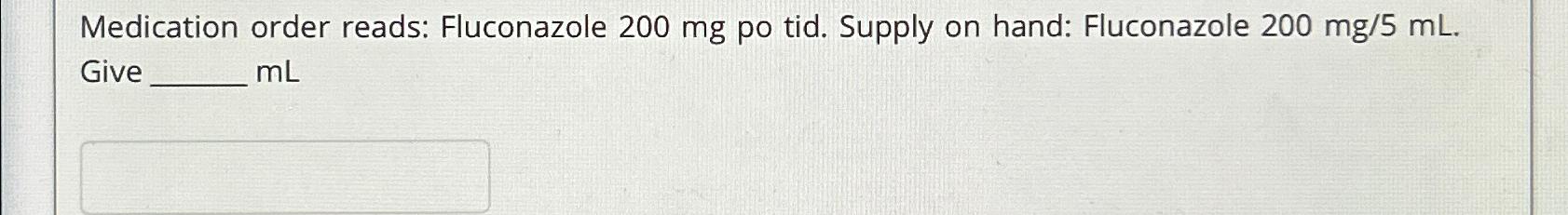 Solved Medication order reads: Fluconazole 200mg ﻿po tid. | Chegg.com