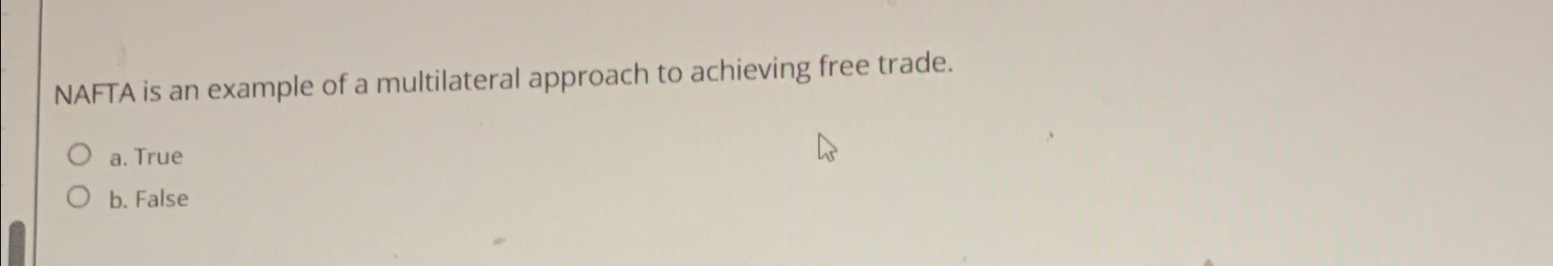 Solved NAFTA is an example of a multilateral approach to | Chegg.com