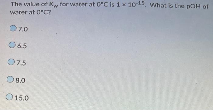 Solved The value of Kw for water at 0°C is 1 x 10-15. What | Chegg.com
