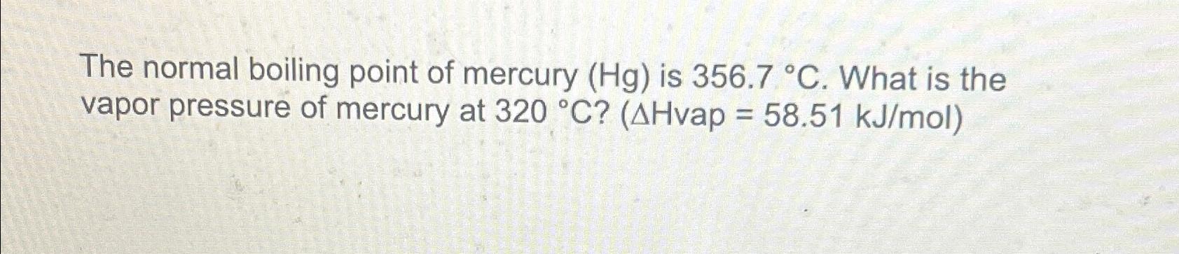 Solved The normal boiling point of mercury (Hg) ﻿is 356.7°C. | Chegg.com
