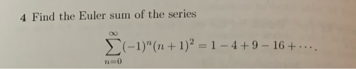 Solved 4 Find the Euler sum of the series -1)" (n+1)2 = 1 - | Chegg.com