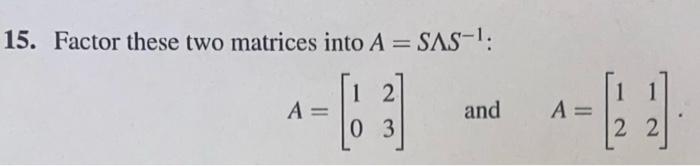 Solved 15. Factor these two matrices into A=S∧S−1 : A=[1023] | Chegg.com