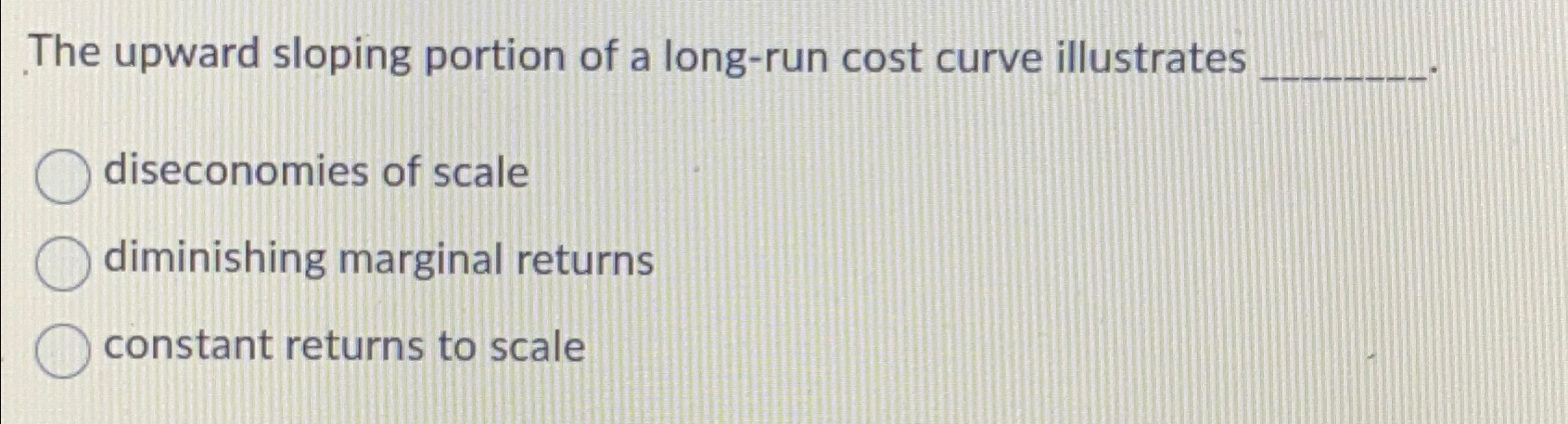 Solved The upward sloping portion of a long-run cost curve | Chegg.com