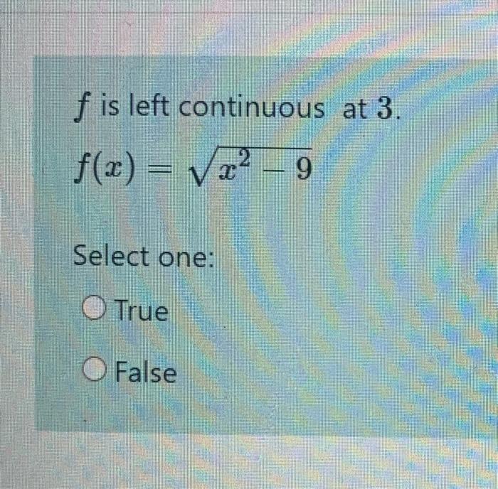 Solved f is left continuous at 3. f(x) = x2 - 9 Select one: | Chegg.com