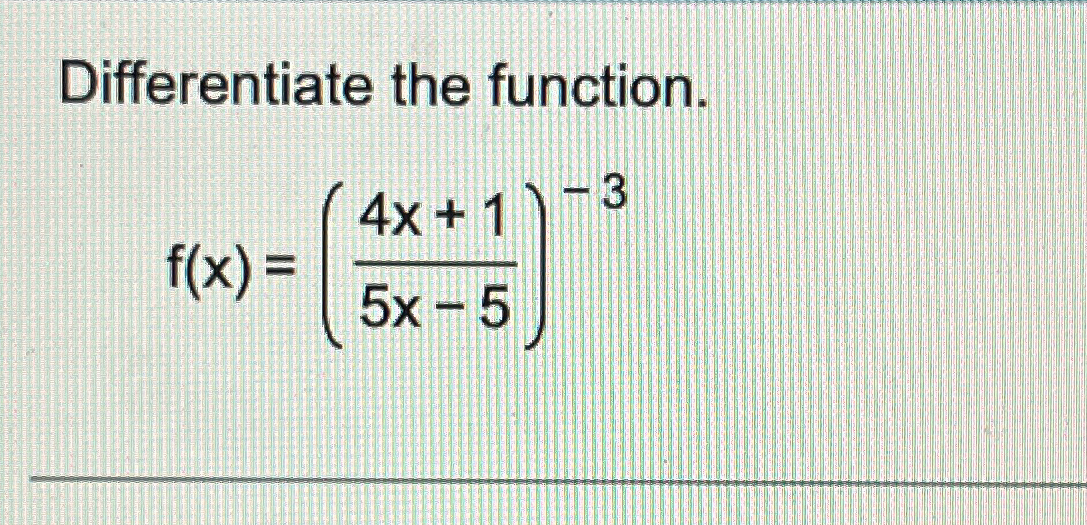 Solved Differentiate the function.f(x)=(4x+15x-5)-3 | Chegg.com