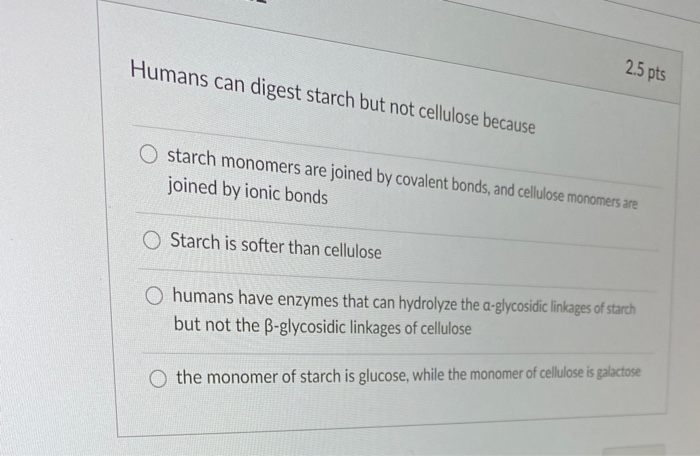 Solved Humans can digest starch but not cellulose because | Chegg.com