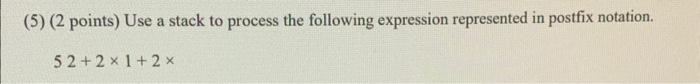 Solved (5) ( 2 points) Use a stack to process the following | Chegg.com